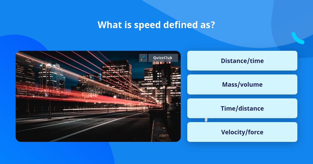 What is speed defined as? | Trivia Questions | QuizzClub