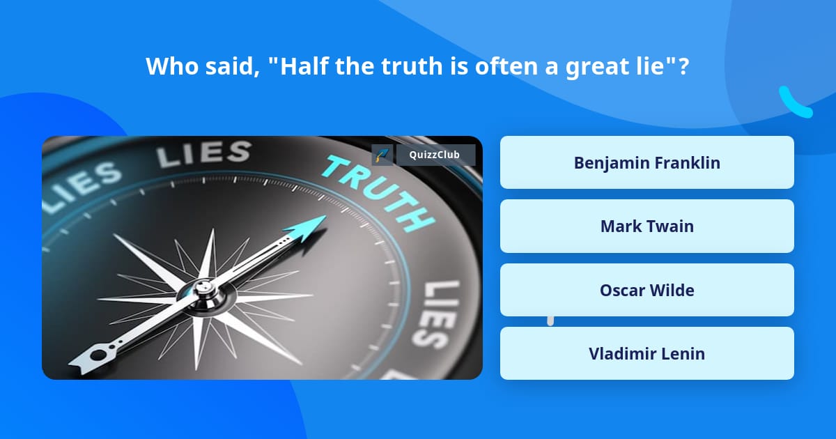 Who said, "Half the truth is often a... | Trivia Answers | QuizzClub