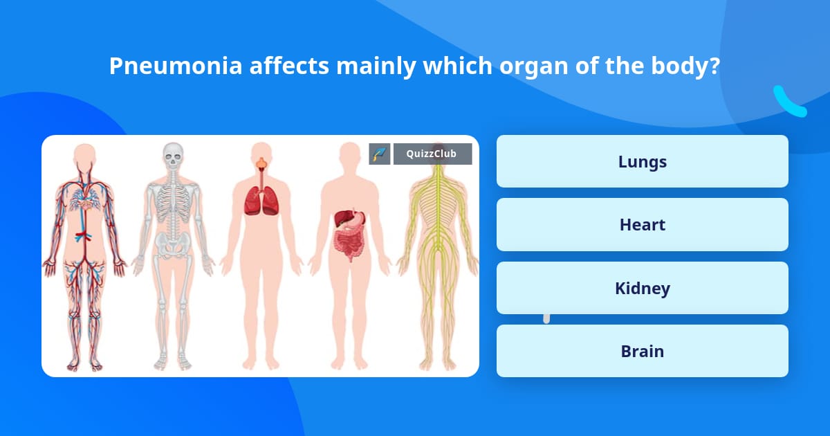 Pneumonia affects mainly which organ... | Trivia Questions | QuizzClub