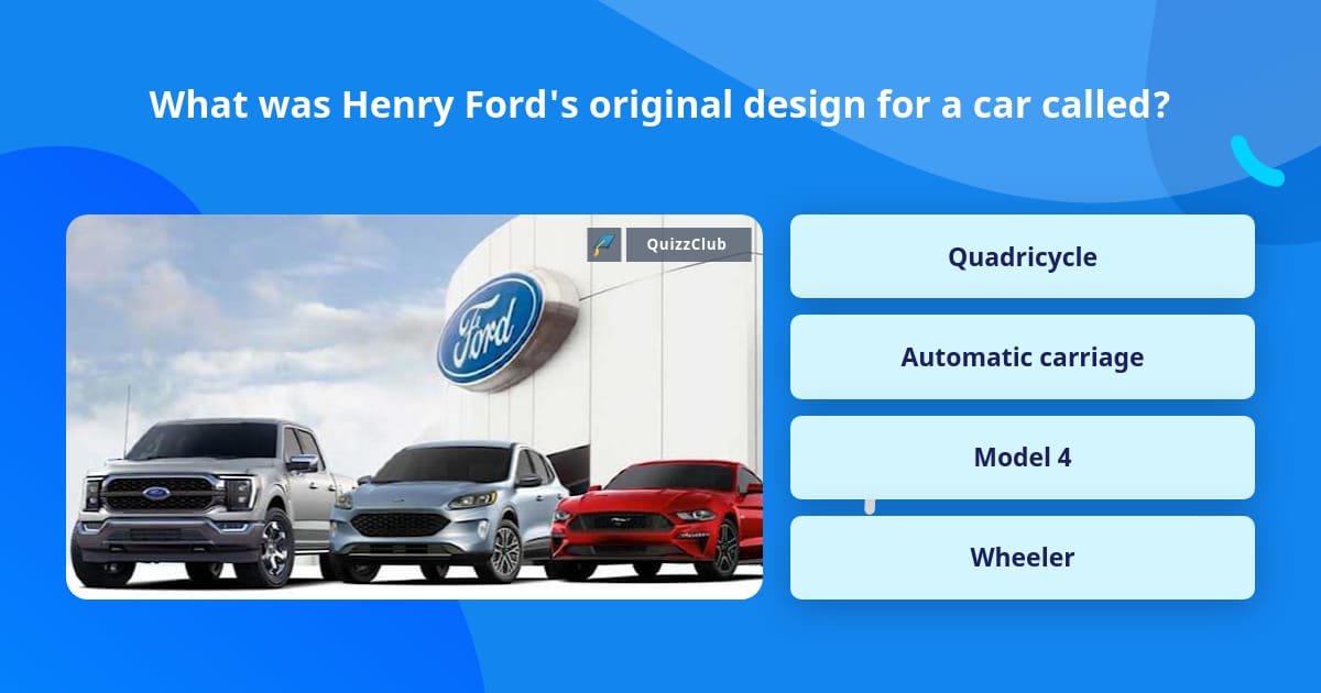 What was Henry Ford's original... | Trivia Questions | QuizzClub