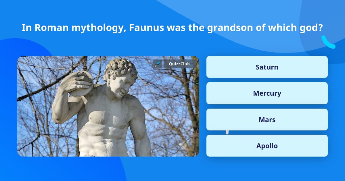 In Roman mythology, Faunus was the... | Trivia Questions | QuizzClub