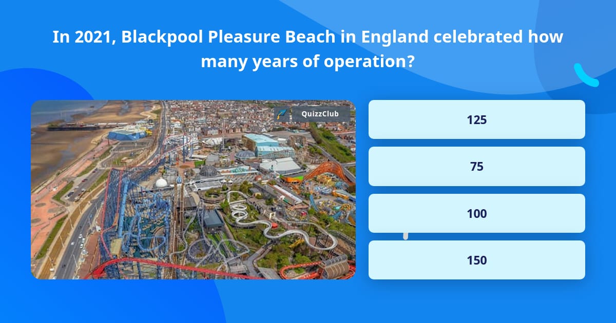 In 2021, Blackpool Pleasure Beach in... | Trivia Questions | QuizzClub