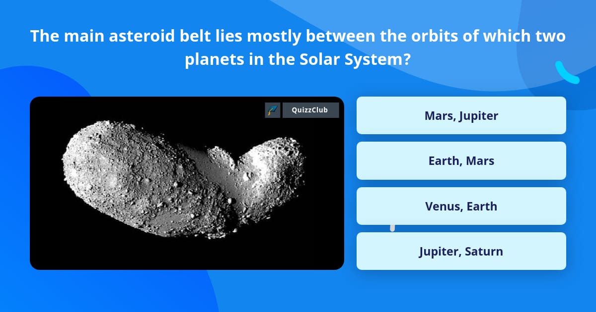 The main asteroid belt lies mostly... | Trivia Questions | QuizzClub