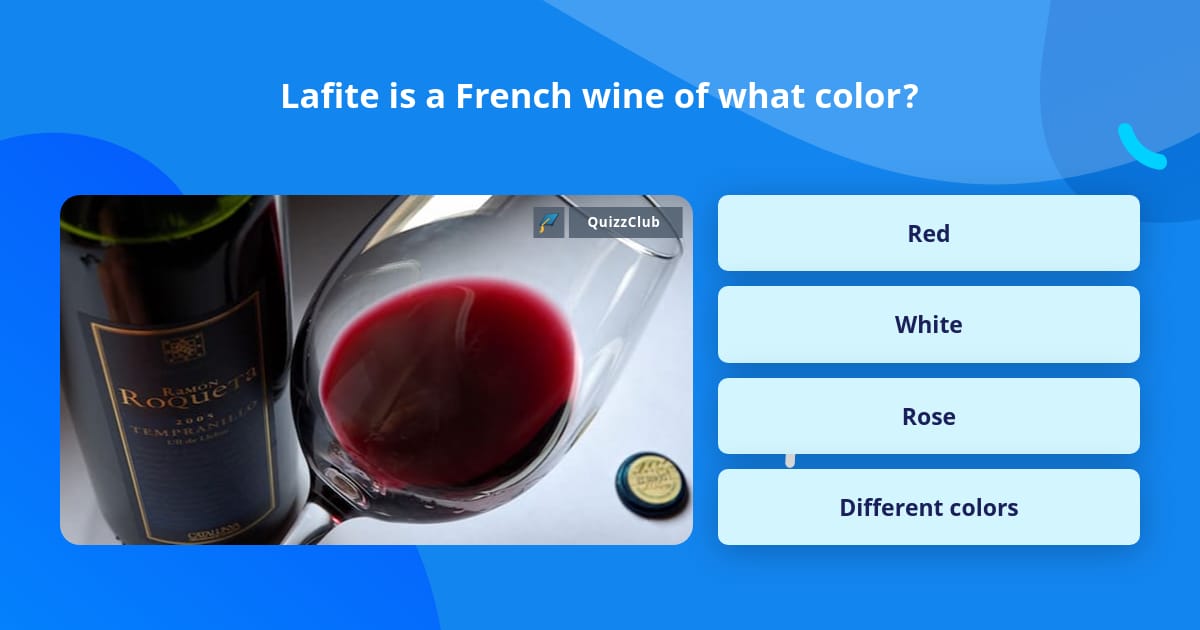 Lafite is a French wine of what color? | Trivia Questions | QuizzClub