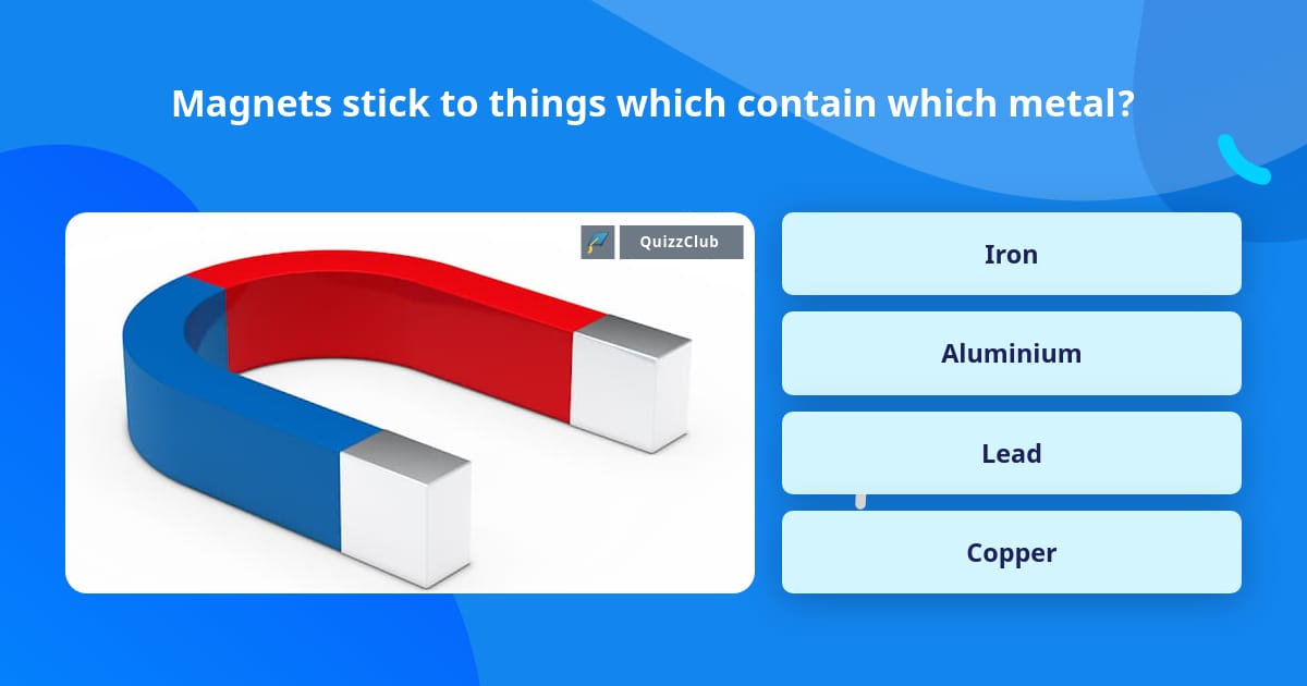 Magnets stick to things which... | Trivia Questions | QuizzClub
