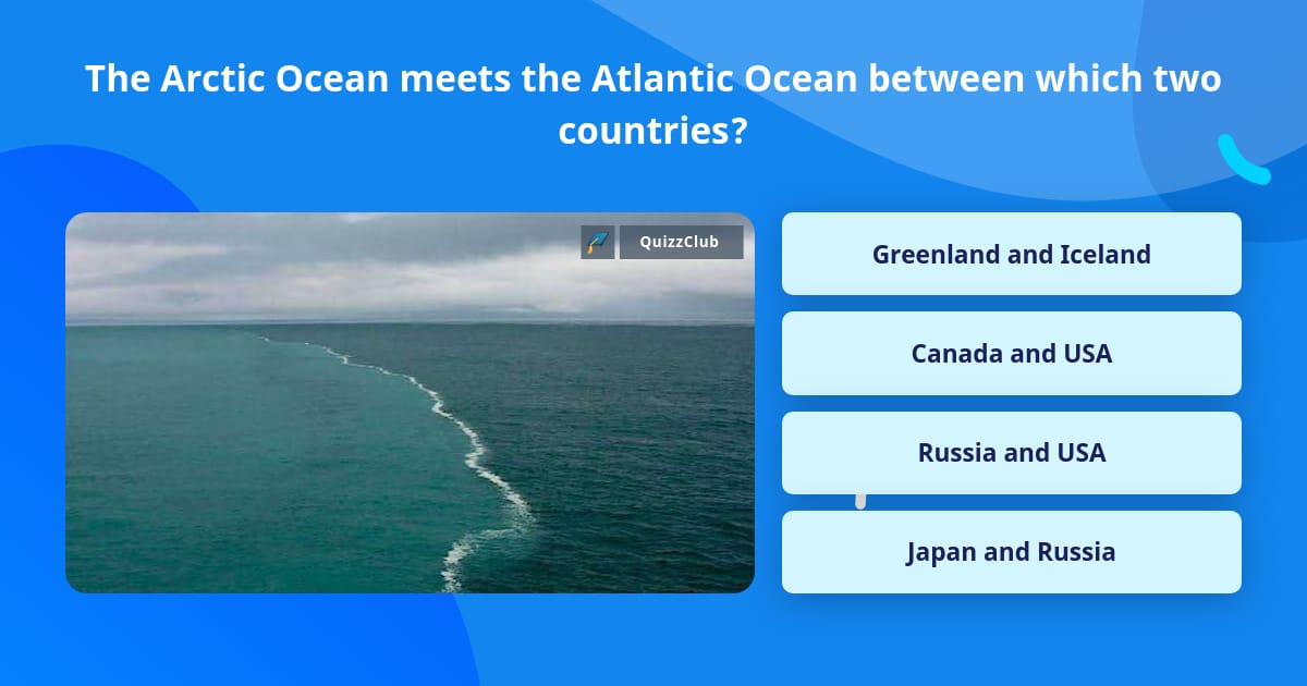 The Arctic Ocean meets the Atlantic... | Trivia Answers | QuizzClub