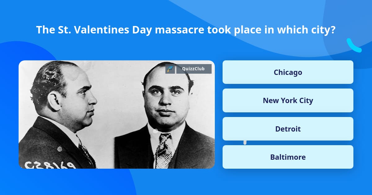 The St. Valentines Day massacre took... | Trivia Questions | QuizzClub