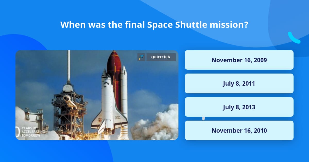 When was the final Space Shuttle... | Trivia Questions | QuizzClub