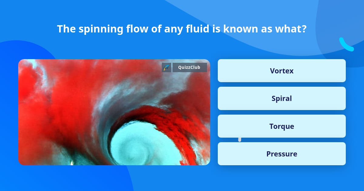 The spinning flow of any fluid is... | Trivia Questions | QuizzClub