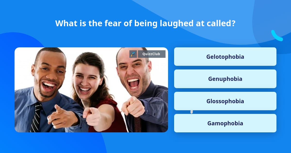What is the fear of being laughed at... | Trivia Answers | QuizzClub