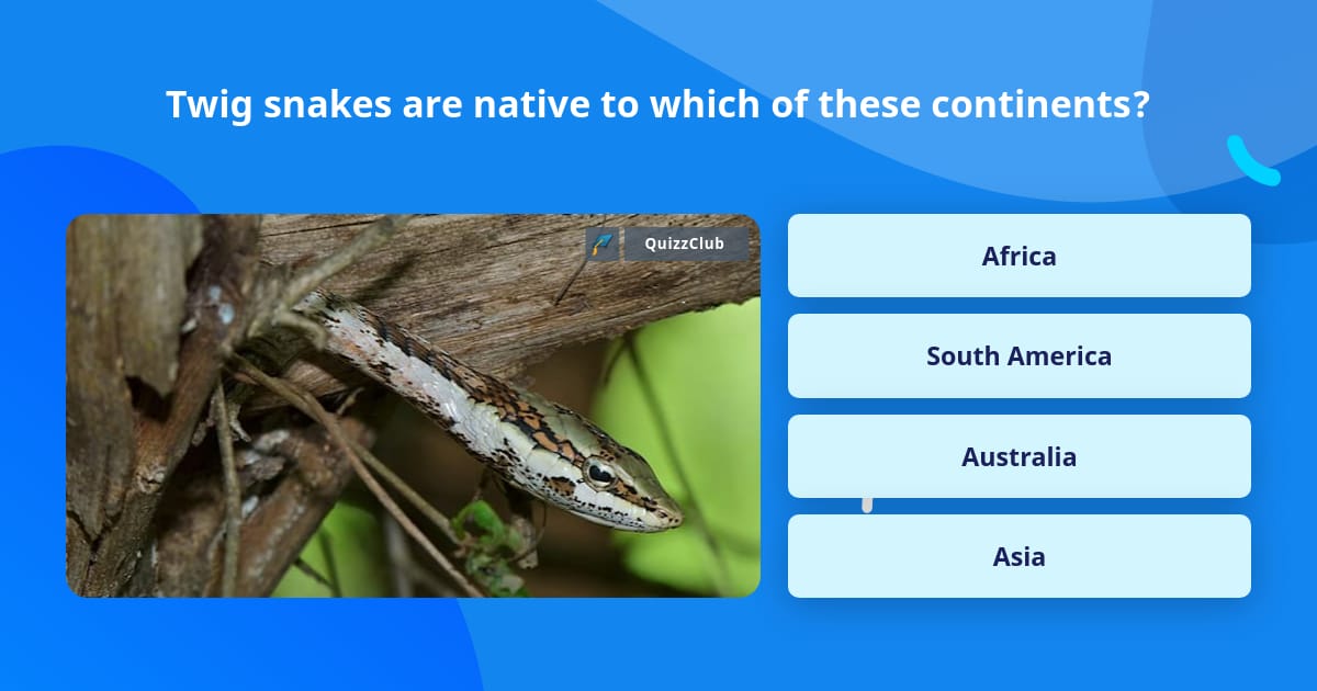 Twig snakes are native to which of... | Trivia Questions | QuizzClub