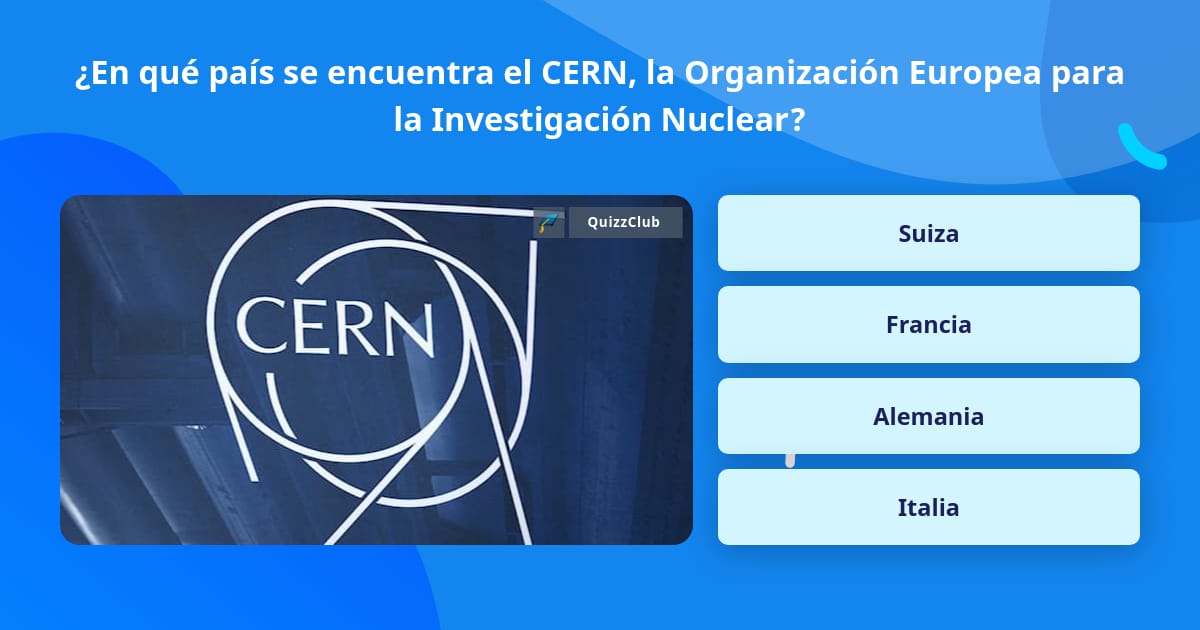 ¿En qué país se encuentra el CERN,... | La respuesta de Trivia