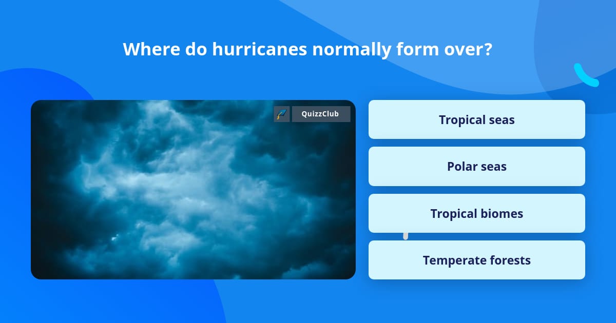 Where do hurricanes normally form over? | Trivia Questions | QuizzClub