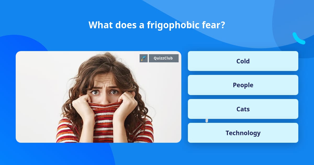 What does a frigophobic fear? | Trivia Questions | QuizzClub