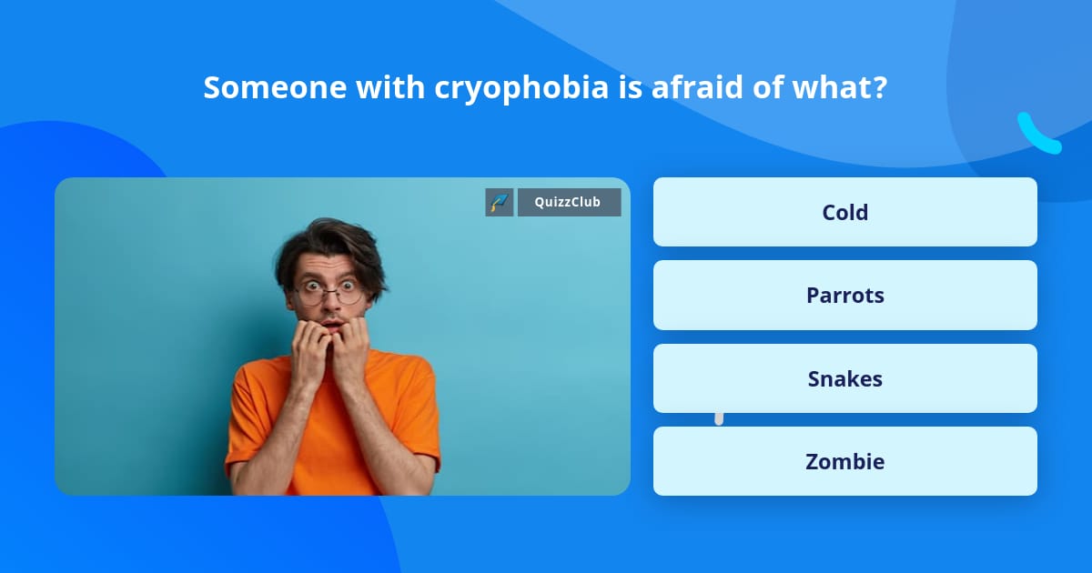 Someone with cryophobia is afraid of... | Trivia Questions | QuizzClub