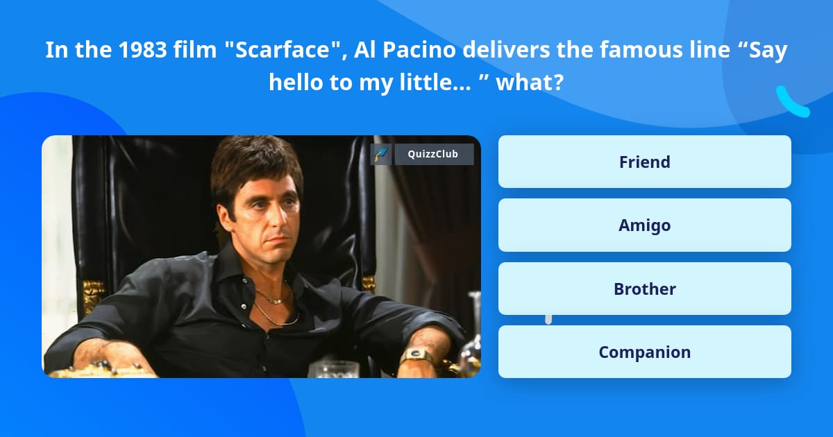 In the 1983 film "Scarface", Al... | Trivia Questions | QuizzClub