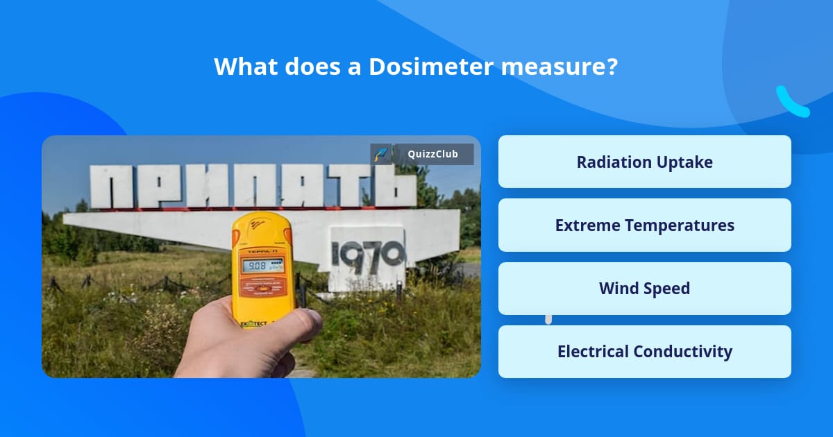 What does a Dosimeter measure? | Trivia Questions | QuizzClub
