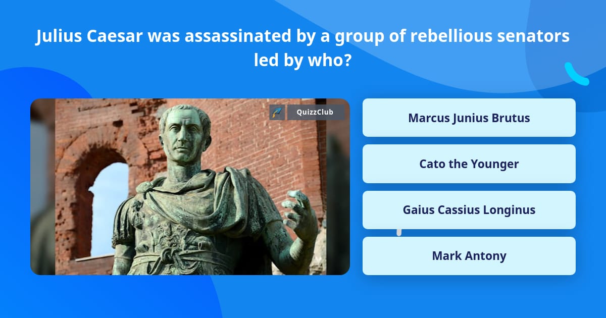 Julius Caesar was assassinated by a... | Trivia Questions | QuizzClub