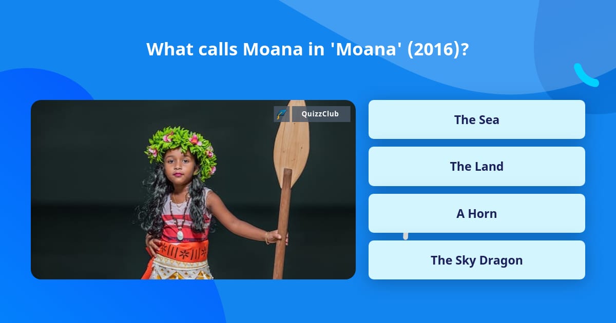 What calls Moana in 'Moana' (2016)? | Trivia Questions | QuizzClub