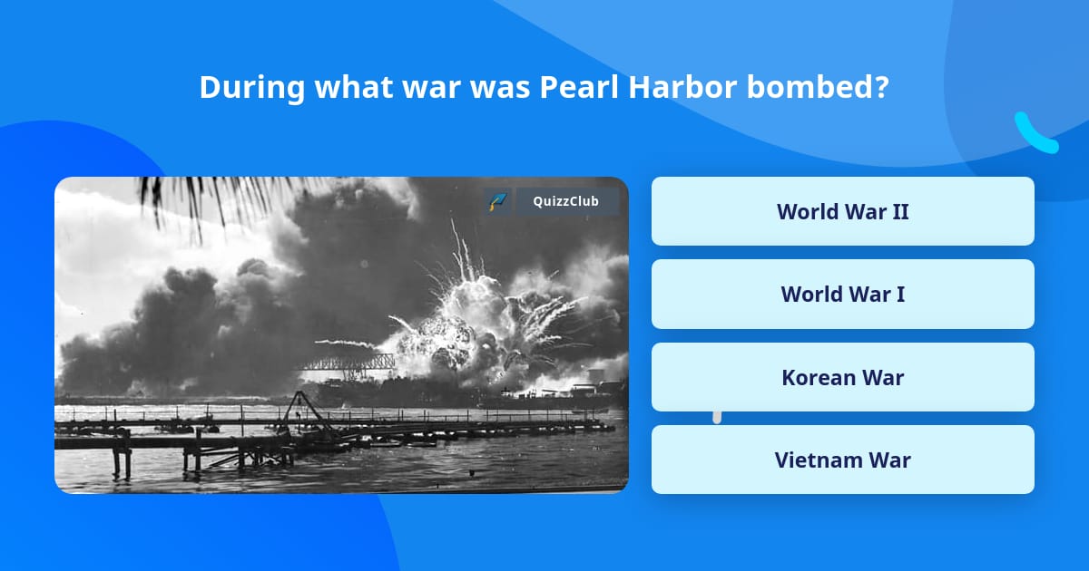 During what war was Pearl Harbor bombed? | Trivia Questions