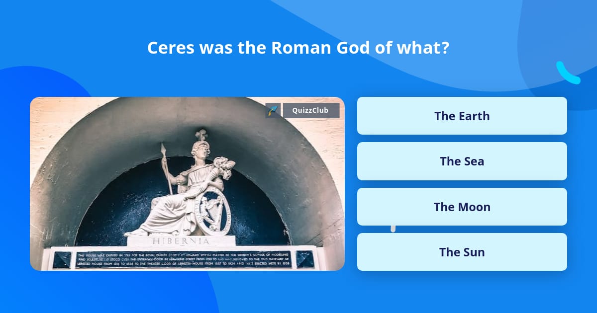 Ceres was the Roman God of what? | Trivia Questions | QuizzClub