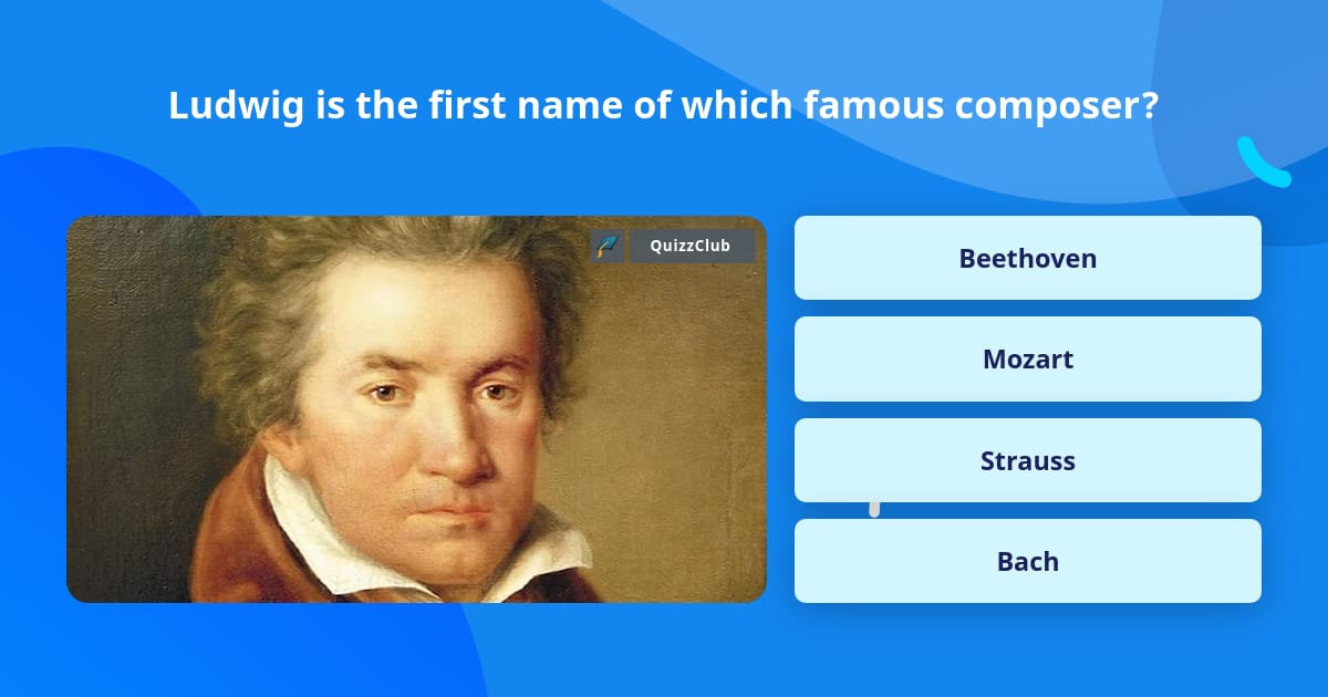 Ludwig is the first name of which... | Trivia Questions | QuizzClub