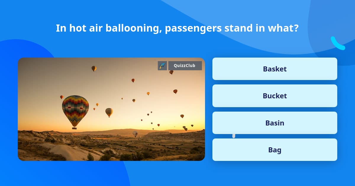 In hot air ballooning, passengers... | Trivia Answers | QuizzClub