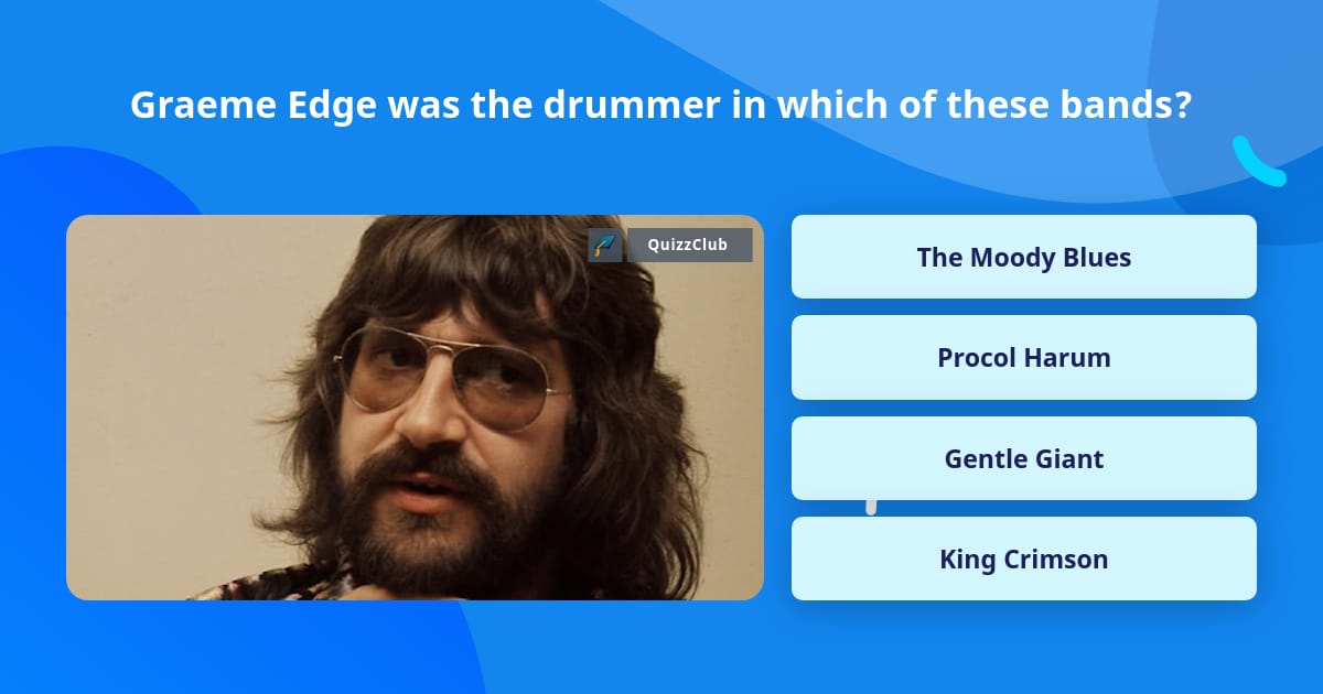 Graeme Edge was the drummer in which... | Trivia Questions | QuizzClub