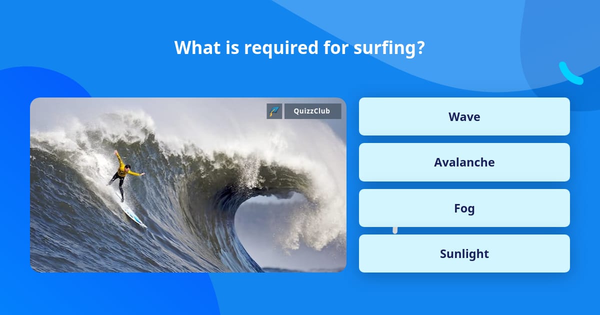 What is required for surfing? | Trivia Answers | QuizzClub