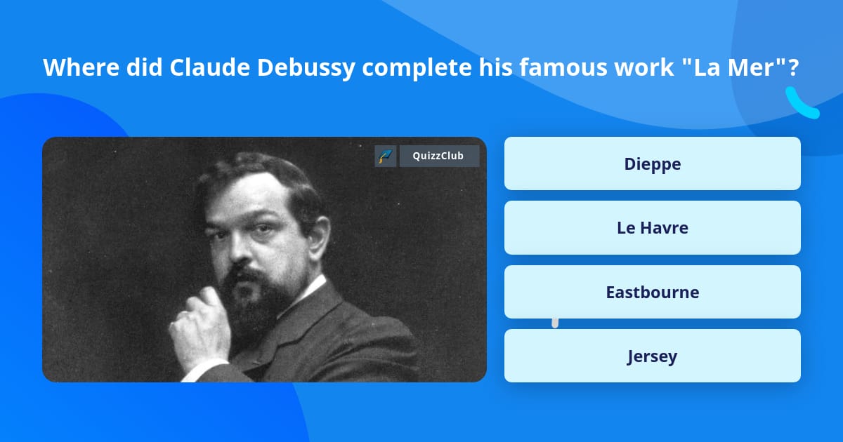 Where did Claude Debussy complete... | Trivia Questions | QuizzClub