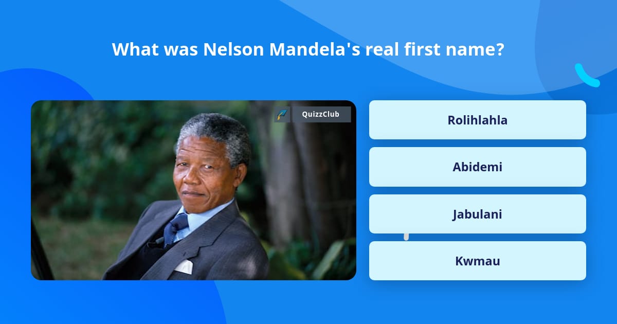 What was Nelson Mandela's real first... | Trivia Questions | QuizzClub