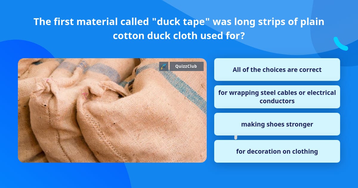 The first material called "duck... | Trivia Questions | QuizzClub