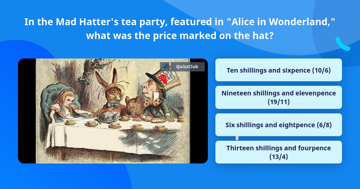 In the Mad Hatter's tea party,... | Trivia Answers | QuizzClub