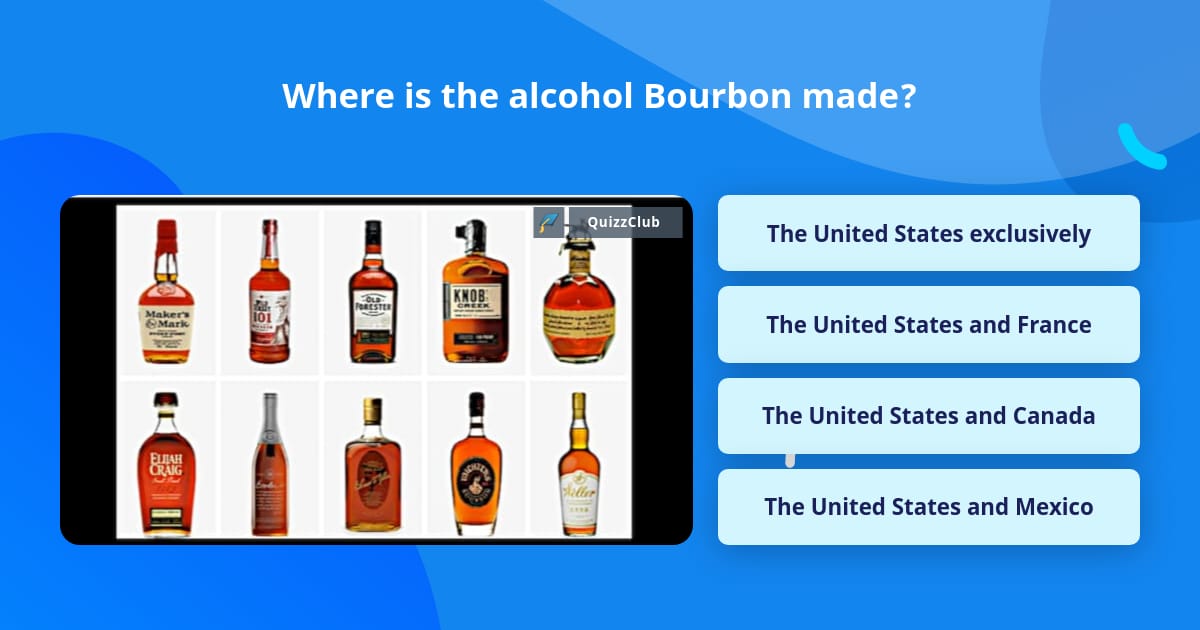 Where is the alcohol Bourbon made? | Trivia Questions | QuizzClub