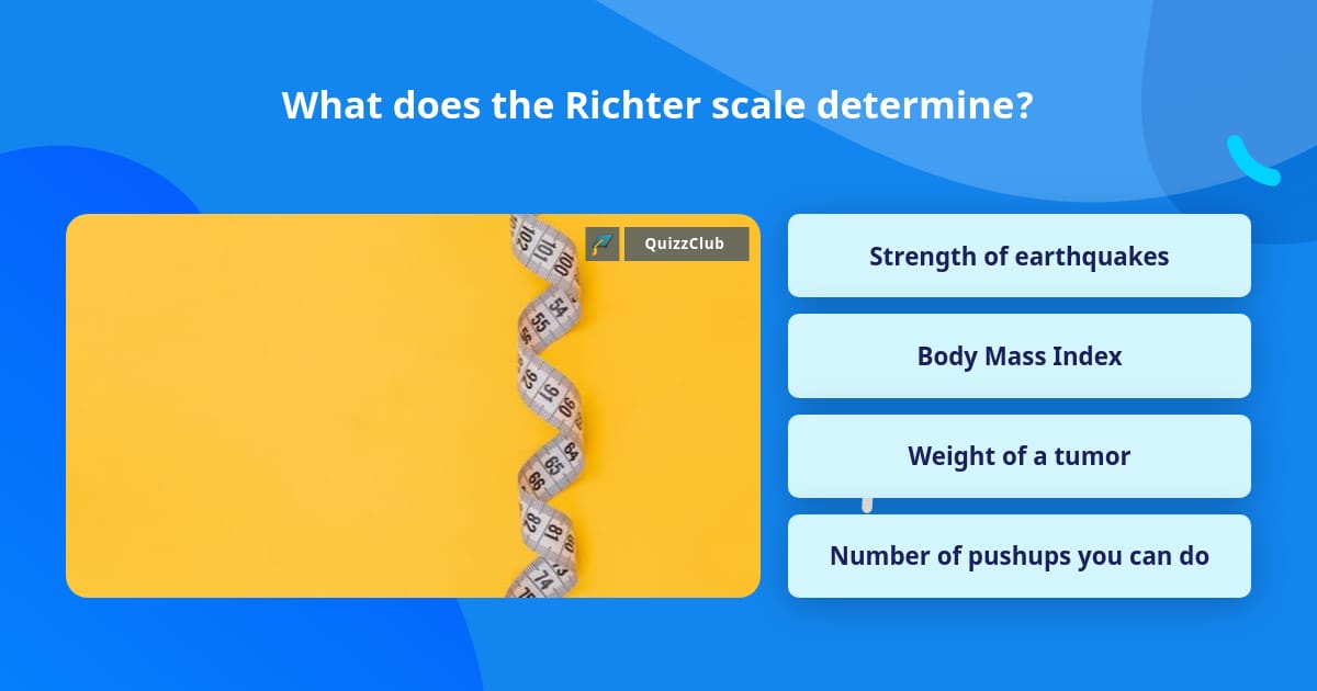 What does the Richter scale determine? | Trivia Questions | QuizzClub