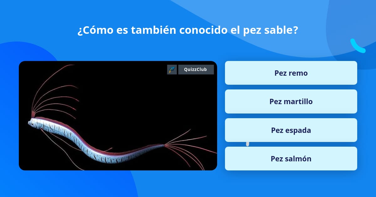 ¿Cómo es también conocido el pez sable? | Las Preguntas Trivia