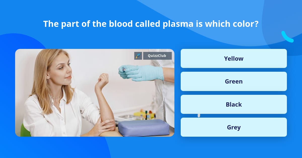 The part of the blood called plasma... | Trivia Questions | QuizzClub