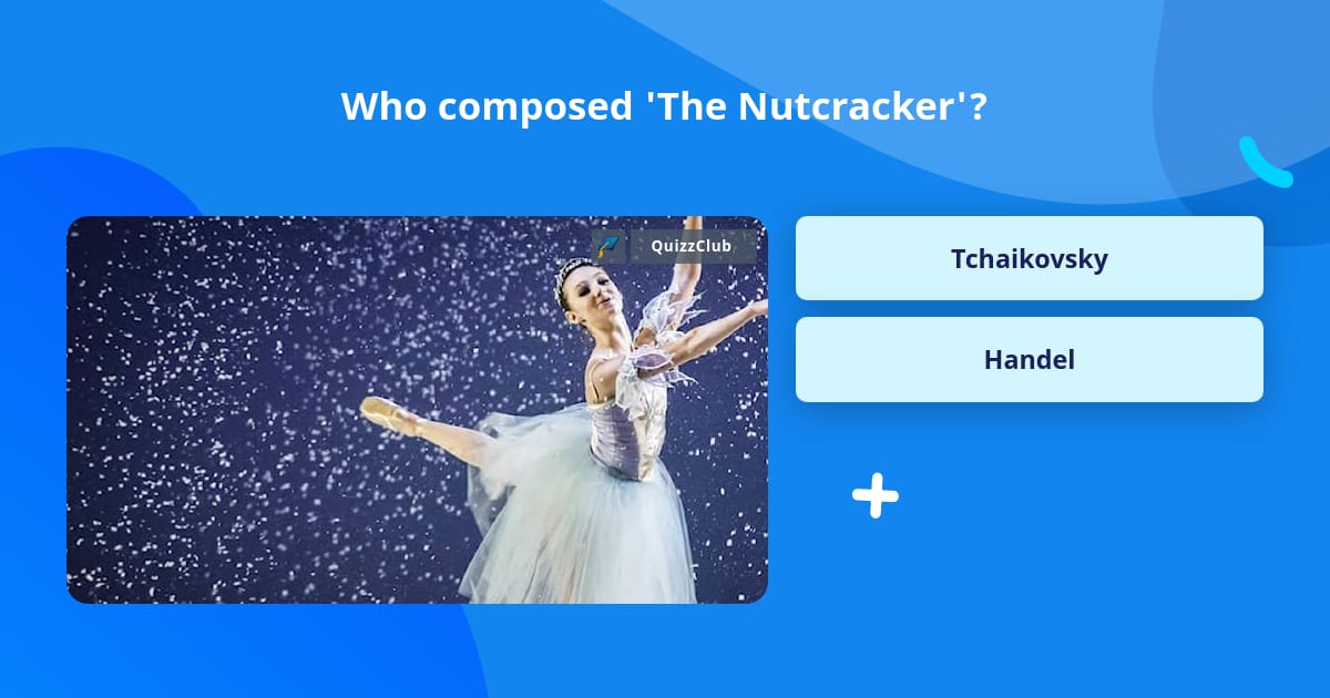 Who composed 'The Nutcracker'? | Trivia Questions | QuizzClub