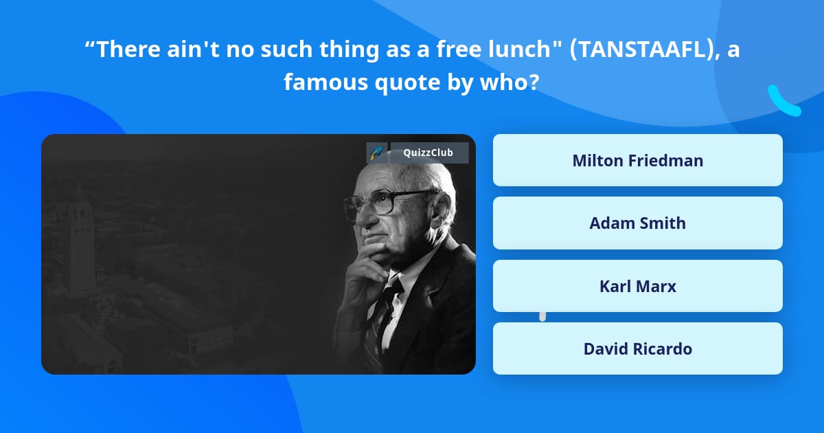 “There ain't no such thing as a free... | Trivia Answers | QuizzClub