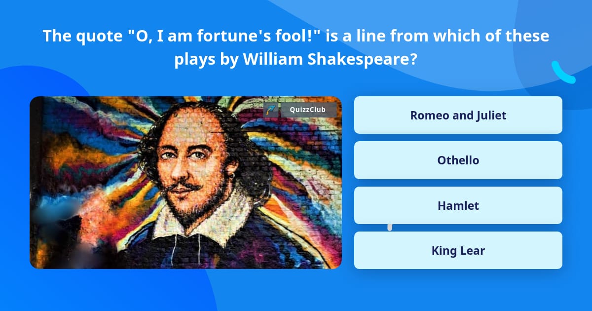 The quote "O, I am fortune's fool!"... | Trivia Questions | QuizzClub