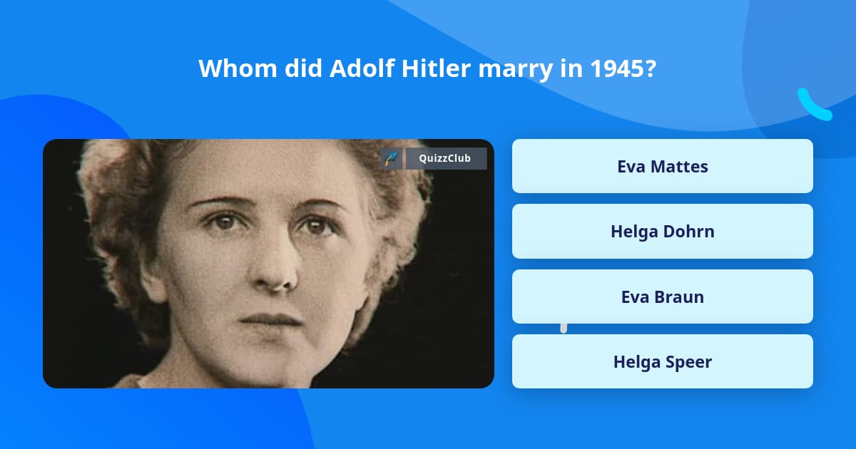 Whom did Adolf Hitler marry in 1945? | Trivia Questions | QuizzClub