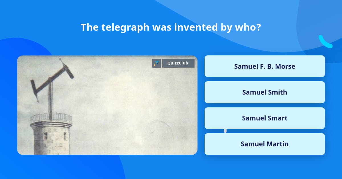 The telegraph was invented by who? | Trivia Questions | QuizzClub