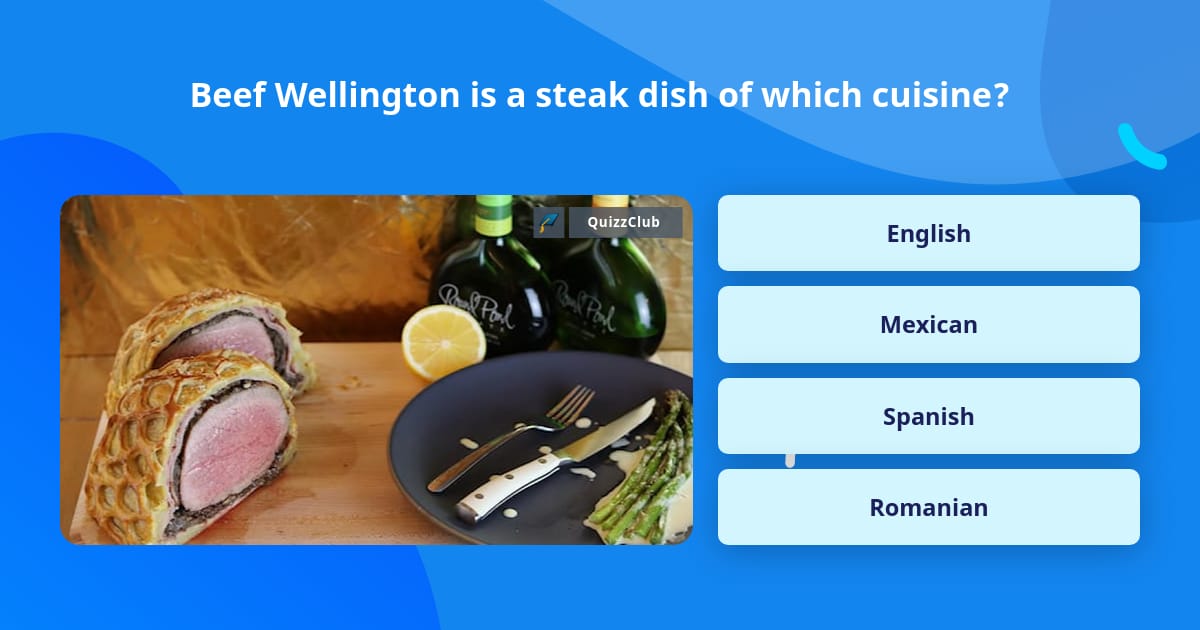 Beef Wellington is a steak dish of... | Trivia Questions | QuizzClub