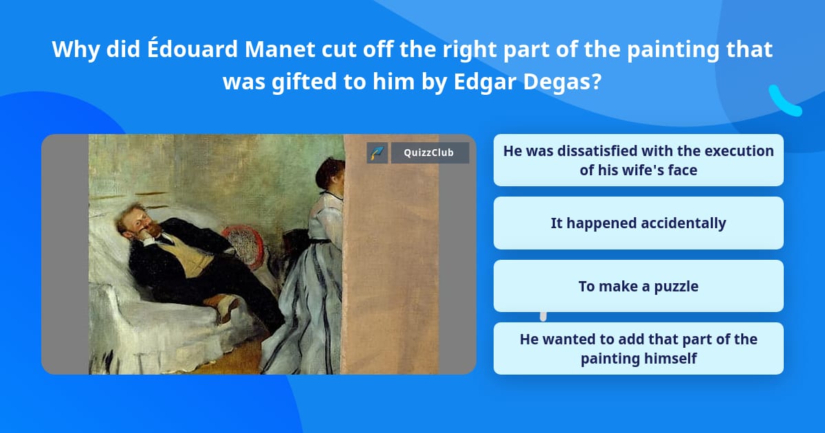 Why did Édouard Manet cut off the... | Trivia Questions | QuizzClub
