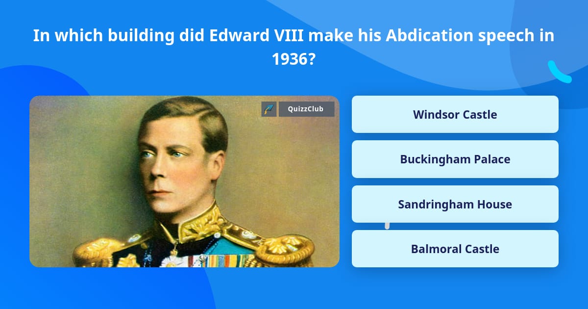 In which building did Edward VIII... | Trivia Answers | QuizzClub