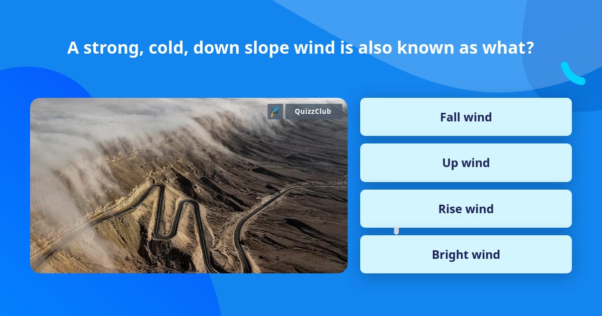 A strong, cold, down slope wind is... | Trivia Answers | QuizzClub