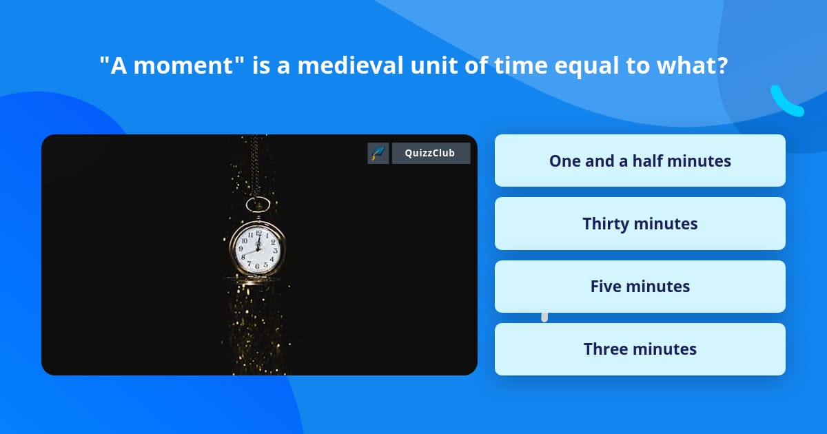 "A moment" is a medieval unit of... | Trivia Questions | QuizzClub