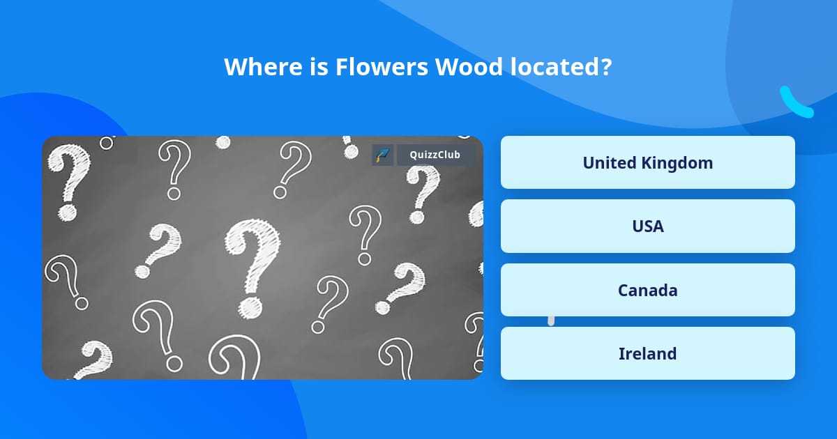 Where is Flowers Wood located? | Trivia Questions | QuizzClub