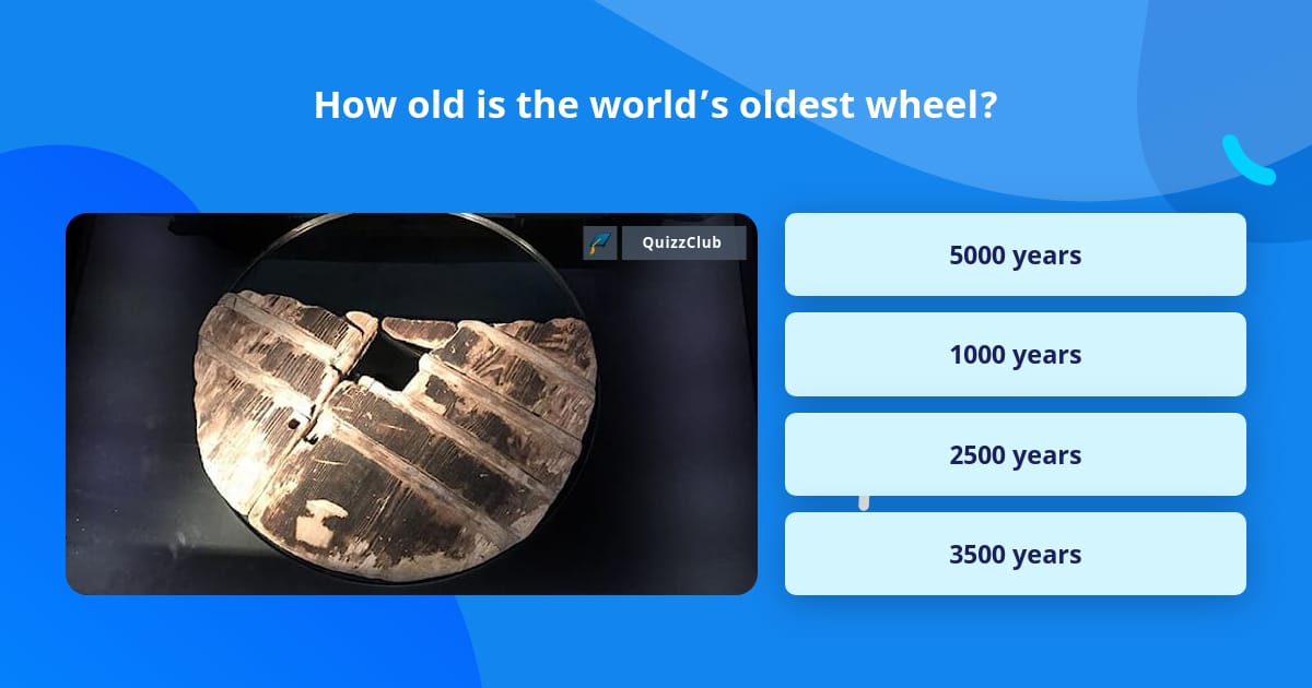 How old is the world’s oldest wheel? | Trivia Questions | QuizzClub