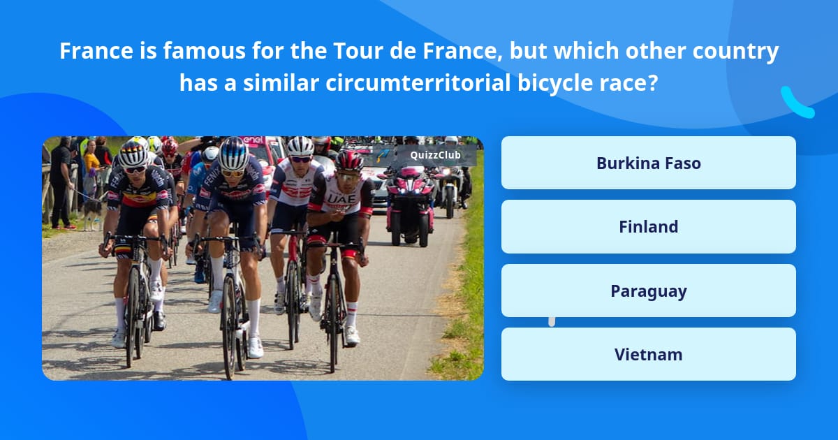 France is famous for the Tour de... | Trivia Questions | QuizzClub